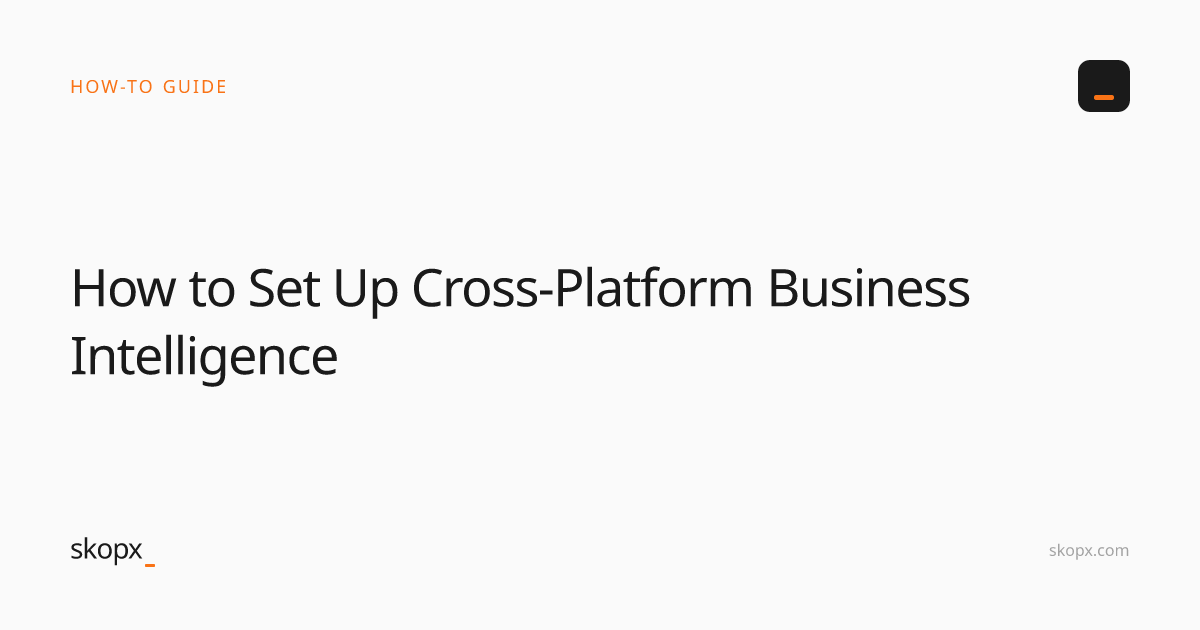 How to Set Up Cross-Platform Business Intelligence